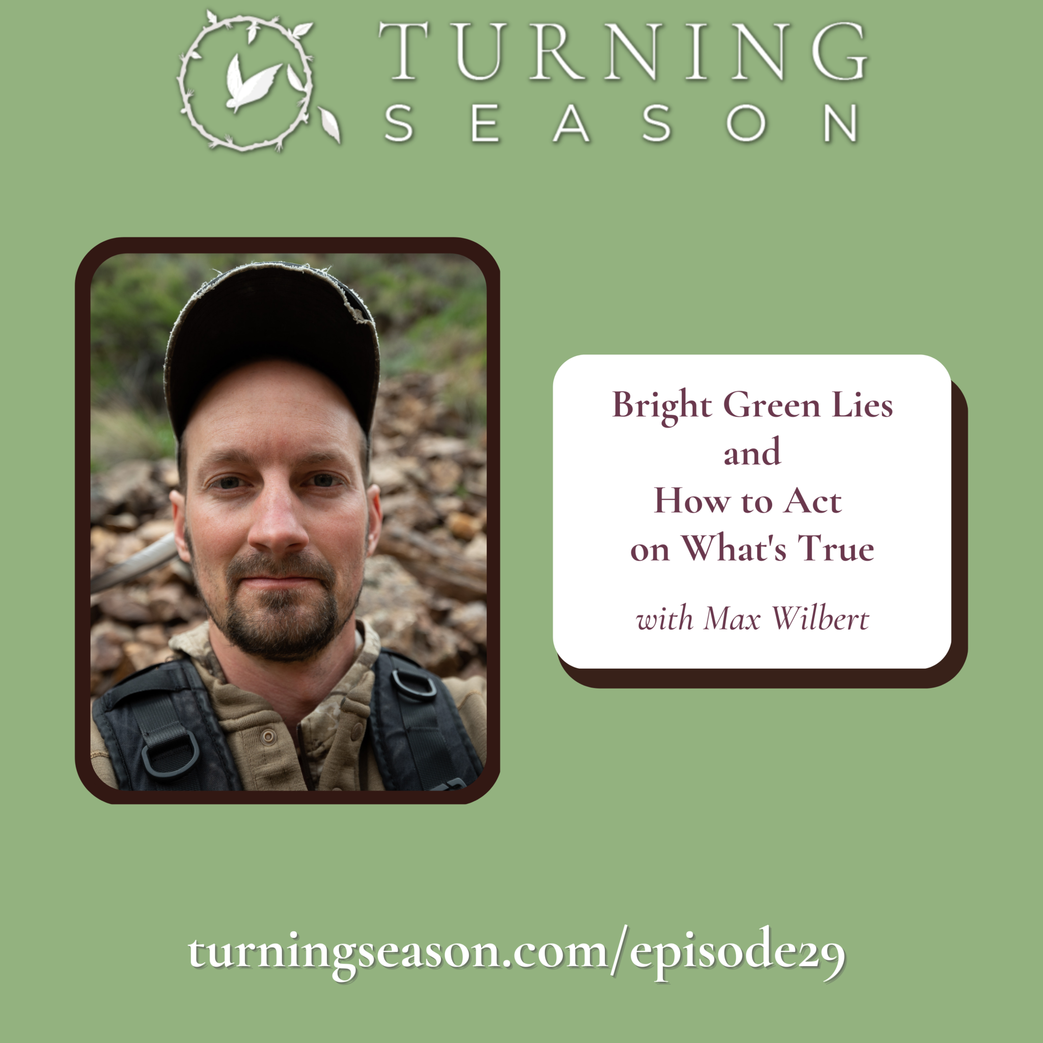 Episode 29: Bright Green Lies and How to Act on What's True (with Max Wilbert) - Turning Season